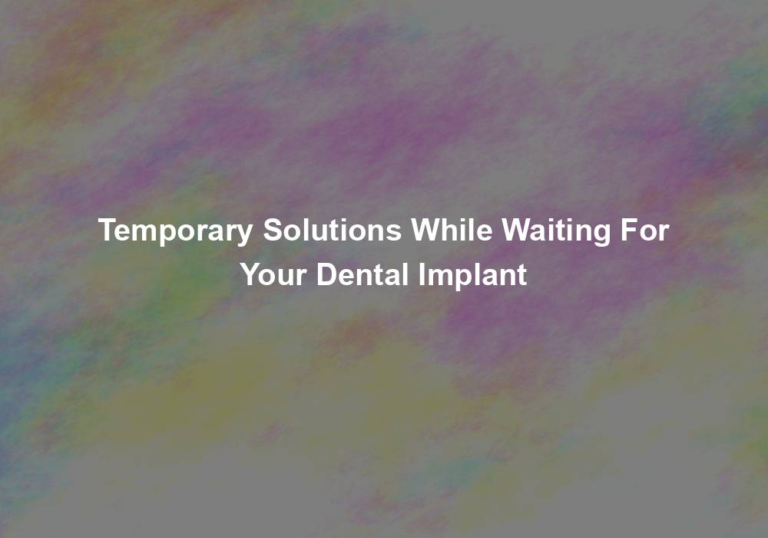 Temporary Solutions While Waiting For Your Dental Implant - $399 Dental ...